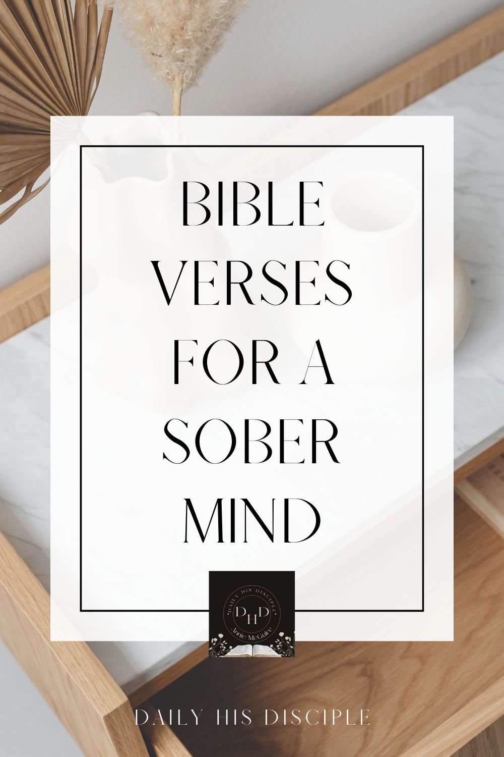 16 Bible Verses for a Sober Mind (KJV) - Daily His Disciple